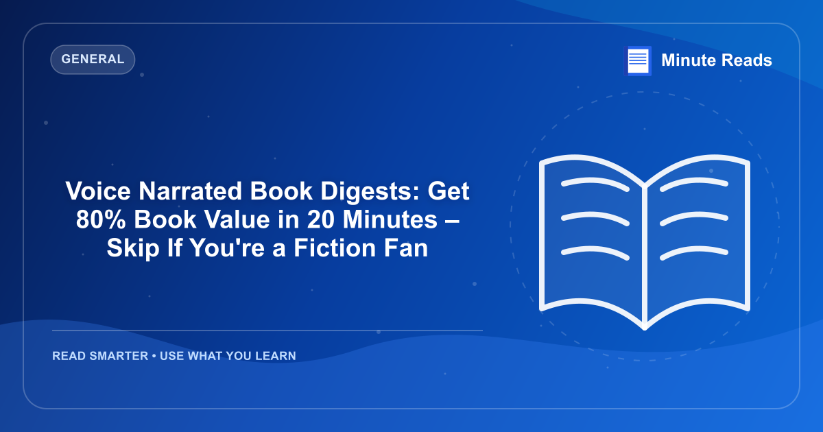 Voice Narrated Book Digests: Get 80% Book Value in 20 Minutes – Skip If You're a Fiction Fan — MinuteReads blog thumbnail
