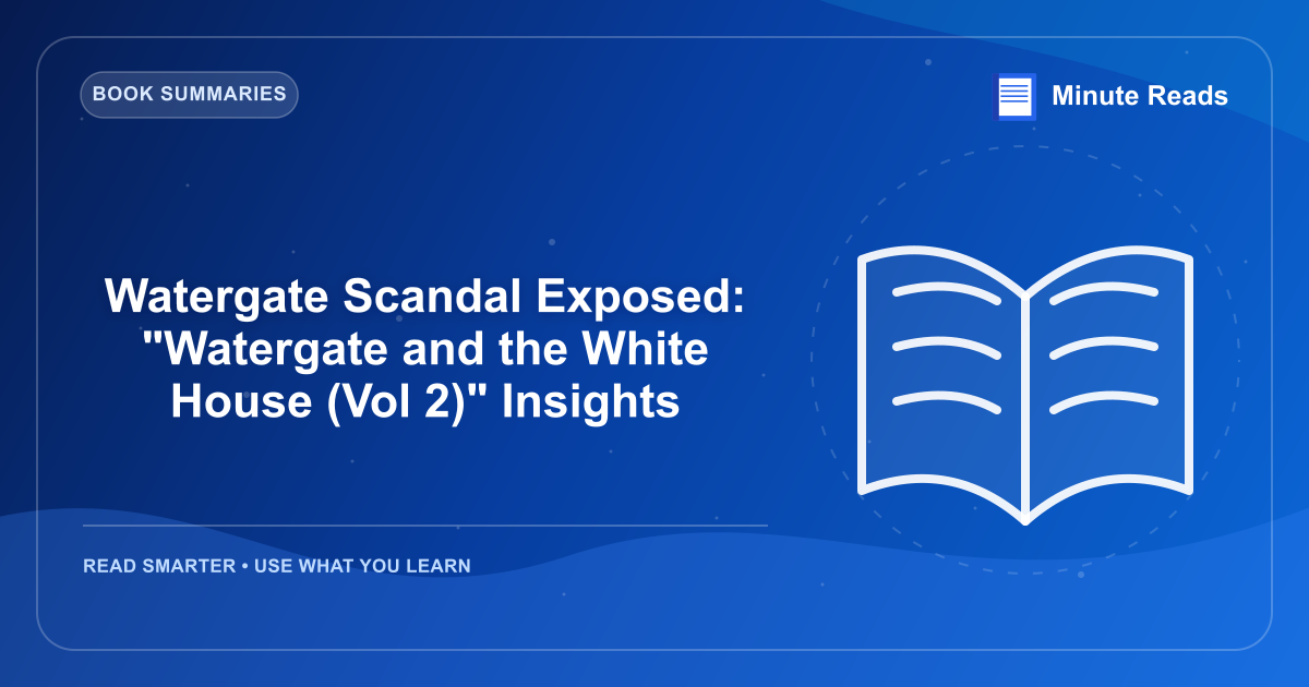 Watergate Scandal Exposed: "Watergate and the White House (Vol 2)" Insights — MinuteReads blog thumbnail