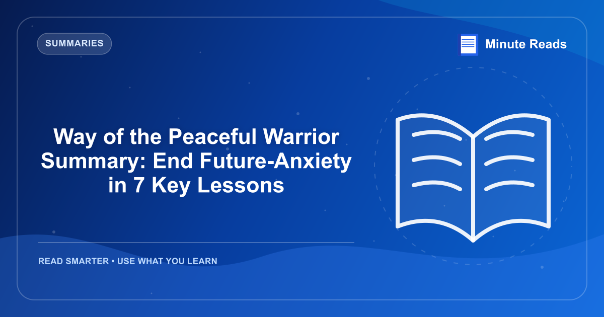 Way of the Peaceful Warrior Summary: End Future-Anxiety in 7 Key Lessons — MinuteReads blog thumbnail
