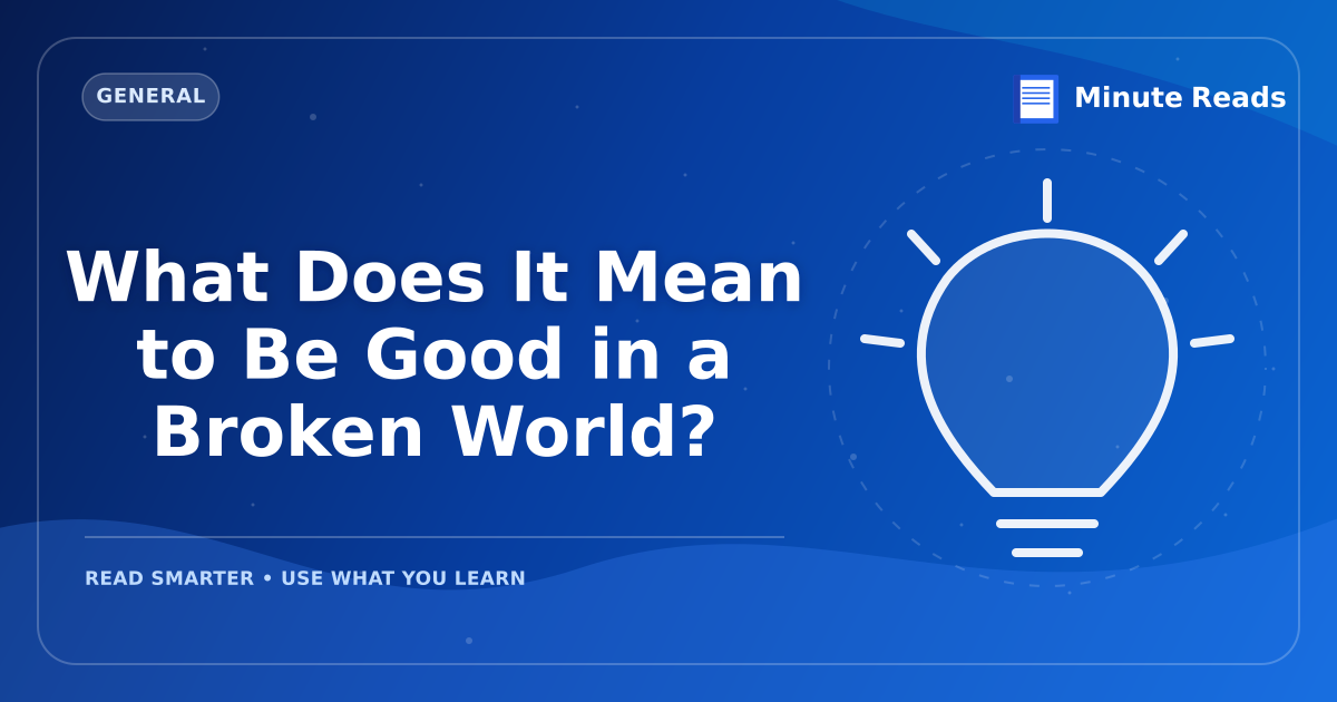 What Does It Mean to Be Good in a Broken World? — MinuteReads blog thumbnail