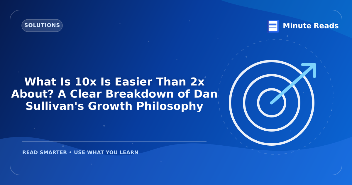 What Is 10x Is Easier Than 2x About? A Clear Breakdown of Dan Sullivan's Growth Philosophy — MinuteReads blog thumbnail
