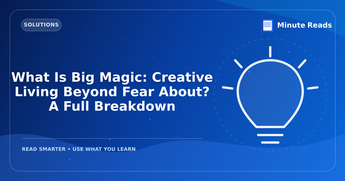 What Is Big Magic: Creative Living Beyond Fear About? A Full Breakdown — MinuteReads blog thumbnail