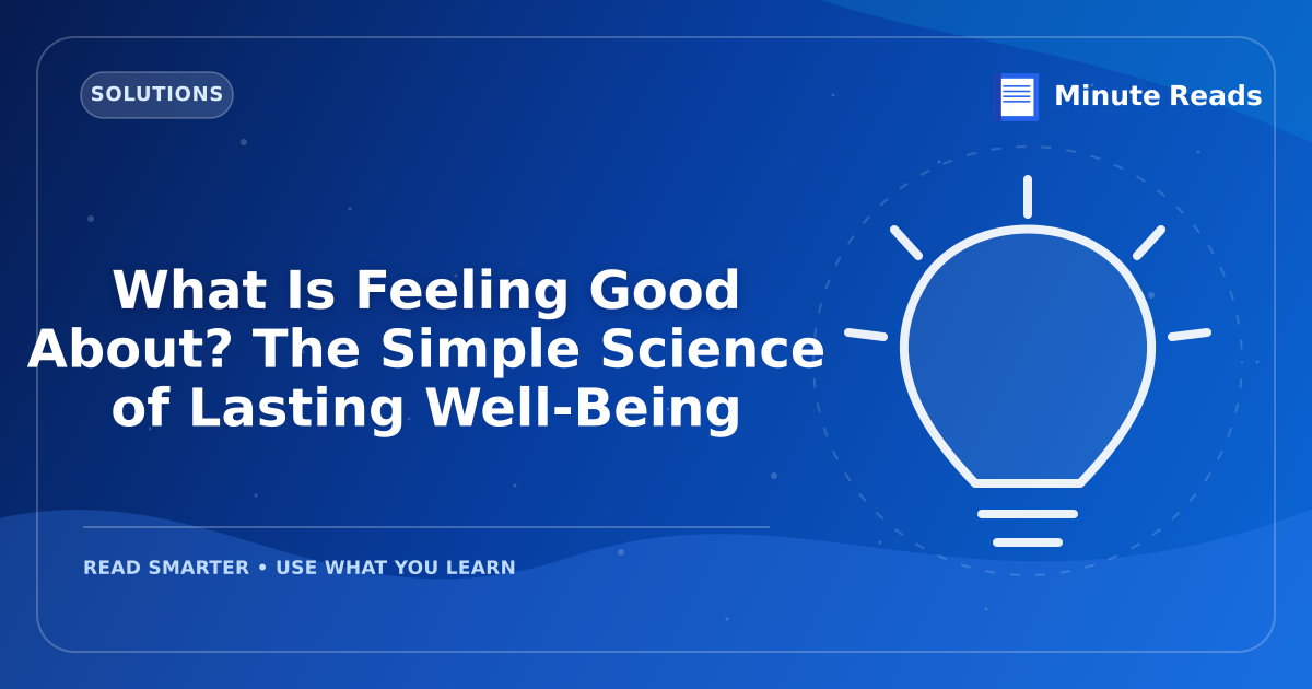 What Is Feeling Good About? The Simple Science of Lasting Well-Being — MinuteReads blog thumbnail