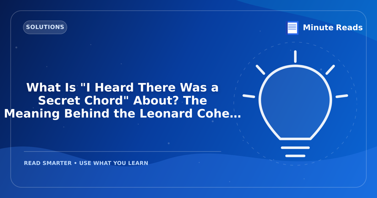 What Is "I Heard There Was a Secret Chord" About? The Meaning Behind the Leonard Cohen Opener — MinuteReads blog thumbnail