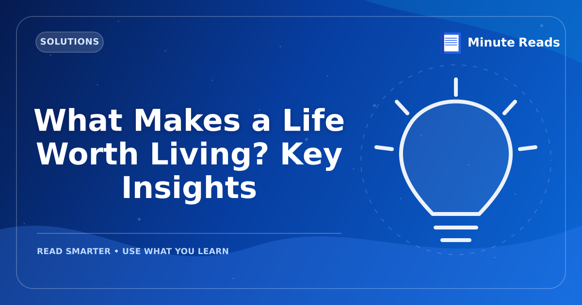 What Makes a Life Worth Living? Key Insights — MinuteReads blog thumbnail