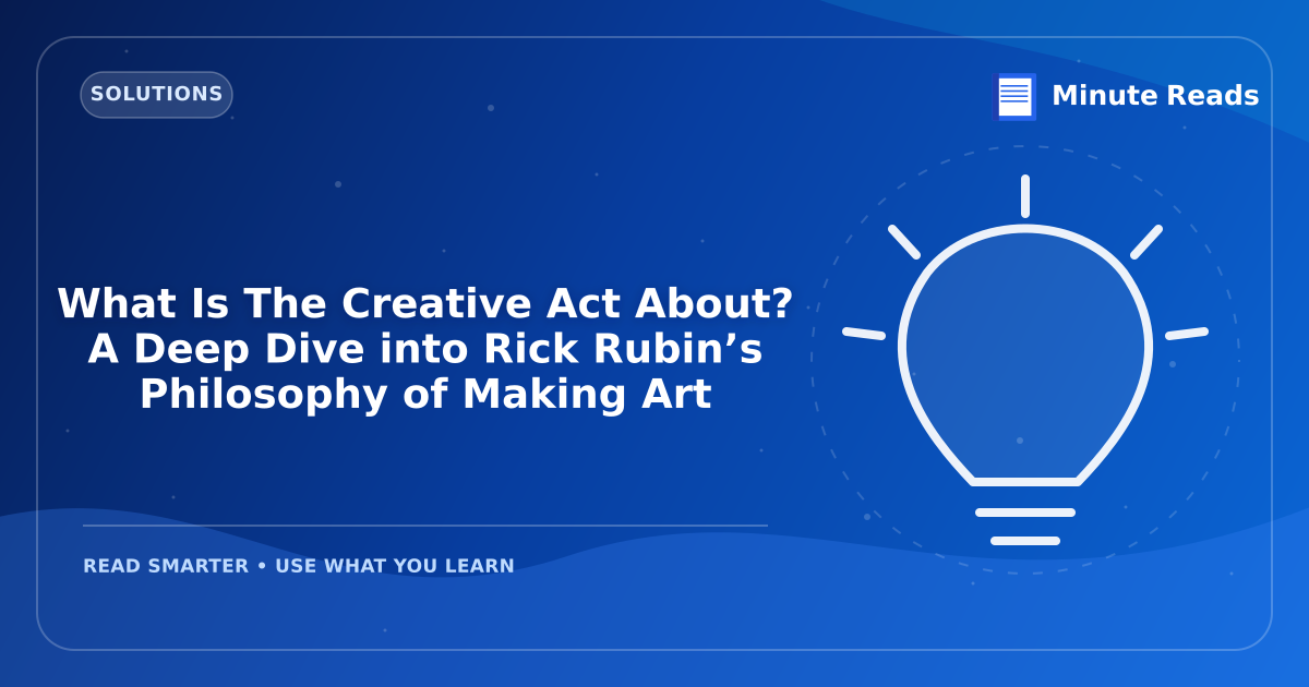What Is The Creative Act About? A Deep Dive into Rick Rubin’s Philosophy of Making Art — MinuteReads blog thumbnail