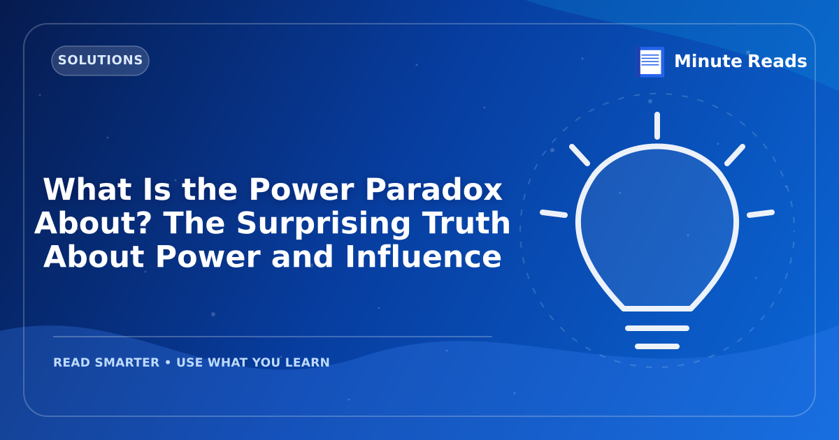 What Is the Power Paradox About? The Surprising Truth About Power and Influence — MinuteReads blog thumbnail