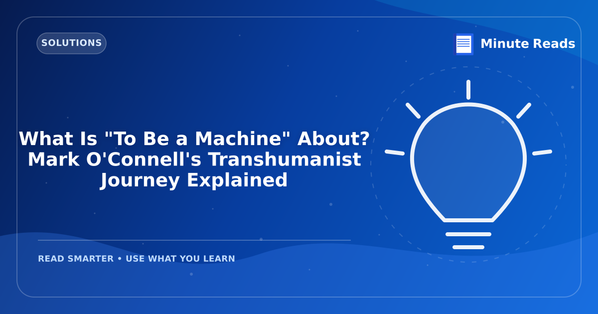 What Is "To Be a Machine" About? Mark O'Connell's Transhumanist Journey Explained — MinuteReads blog thumbnail