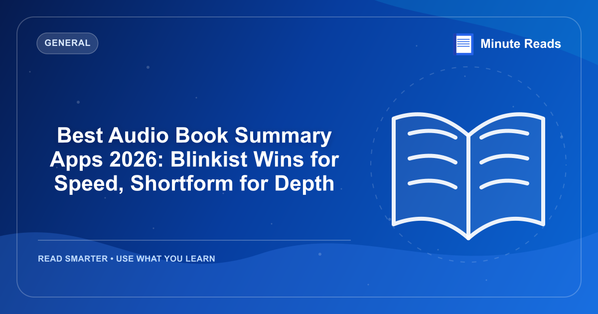 Best Audio Book Summary Apps 2026: Blinkist Wins for Speed, Shortform for Depth — MinuteReads blog thumbnail