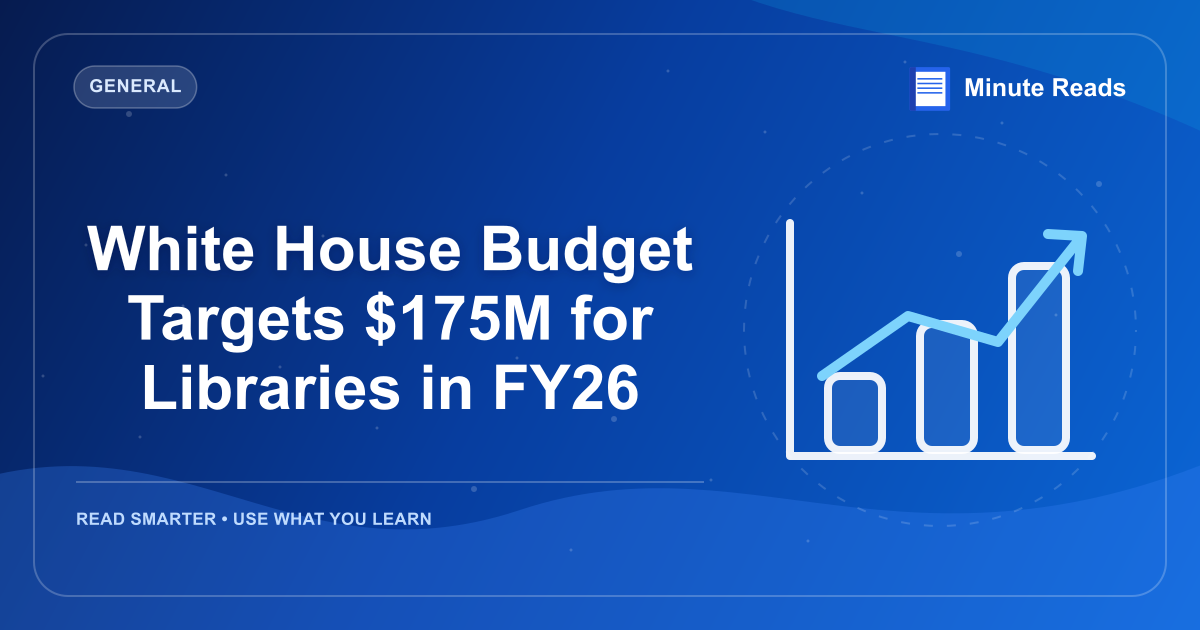 White House Budget Targets $175M for Libraries in FY26 — MinuteReads blog thumbnail
