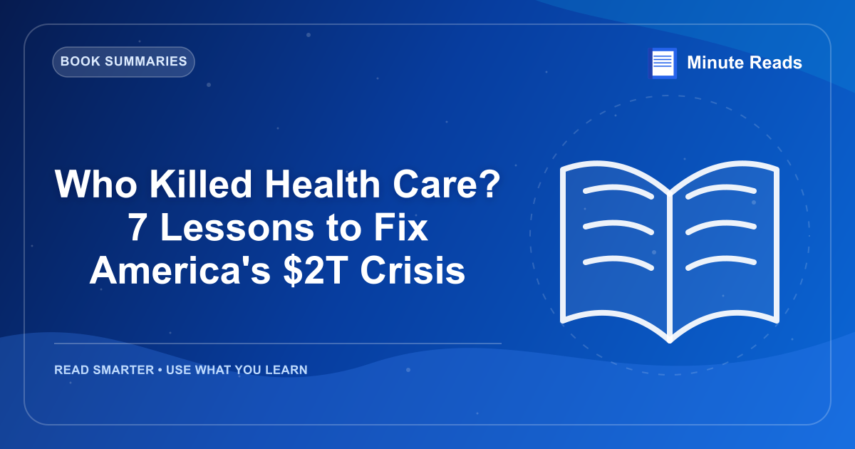 Who Killed Health Care? 7 Lessons to Fix America's $2T Crisis — MinuteReads blog thumbnail