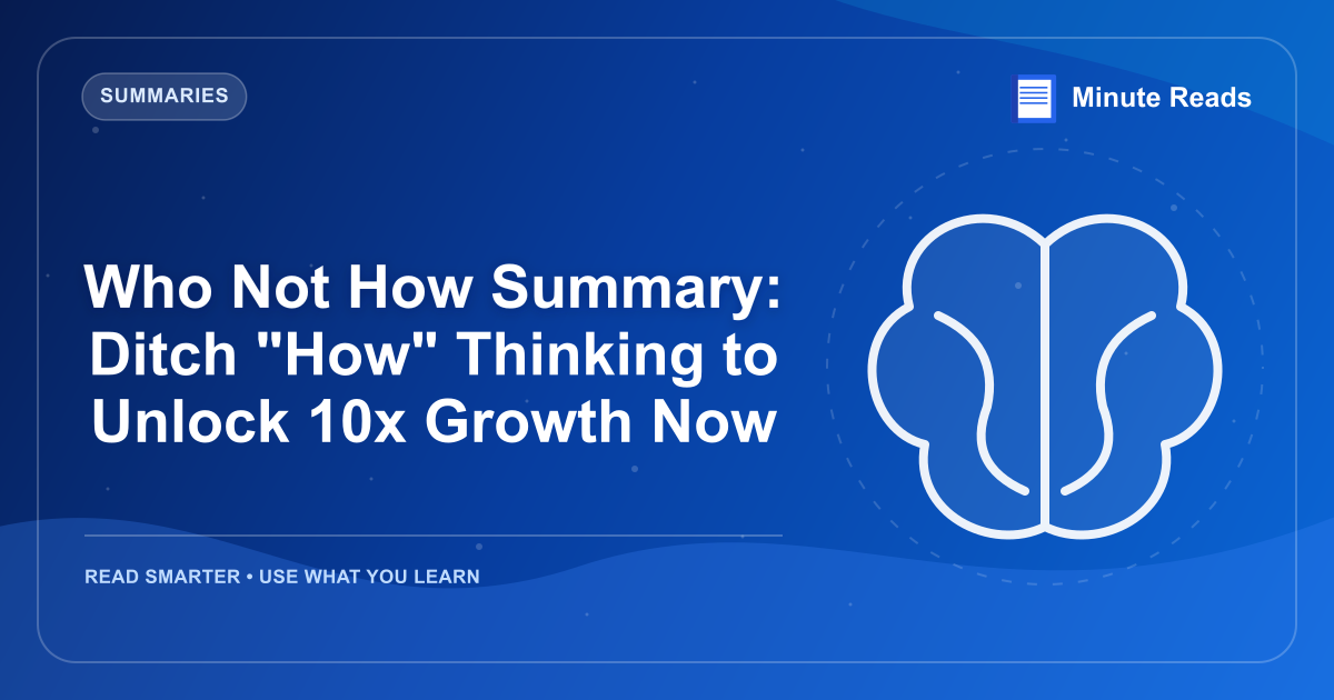 Who Not How Summary: Ditch "How" Thinking to Unlock 10x Growth Now — MinuteReads blog thumbnail