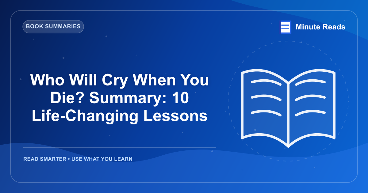 Who Will Cry When You Die? Summary: 10 Life-Changing Lessons — MinuteReads blog thumbnail