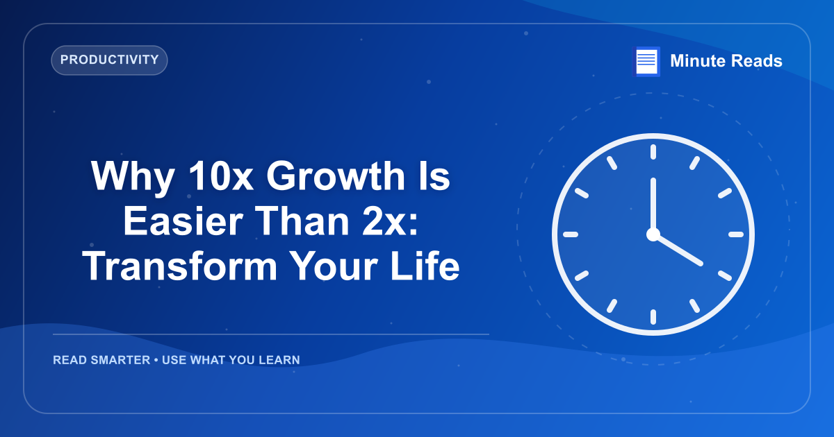 Why 10x Growth Is Easier Than 2x: Transform Your Life — MinuteReads blog thumbnail
