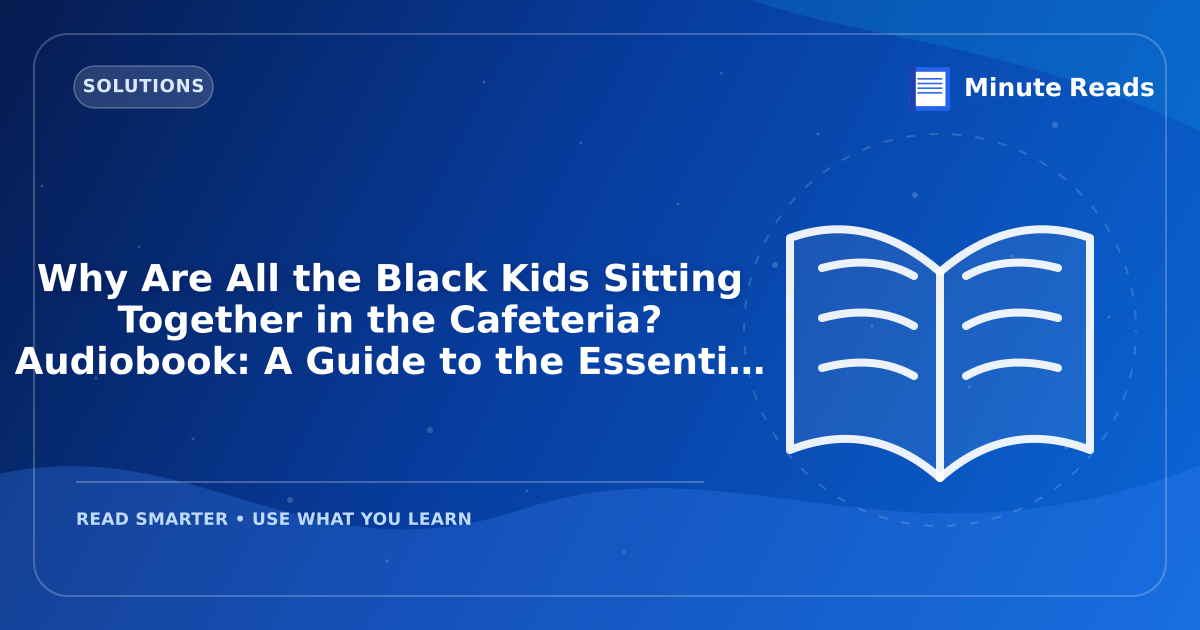 Why Are All the Black Kids Sitting Together in the Cafeteria? Audiobook: A Guide to the Essential Edition — MinuteReads blog thumbnail