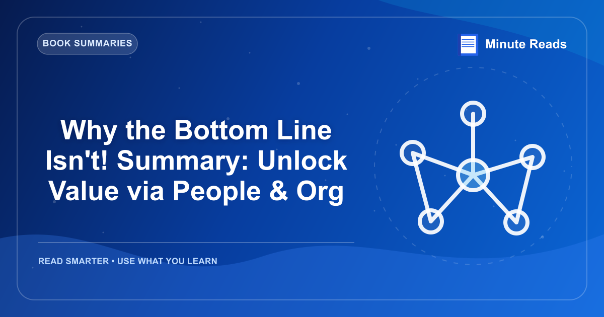 Why the Bottom Line Isn't! Summary: Unlock Value via People & Org — MinuteReads blog thumbnail