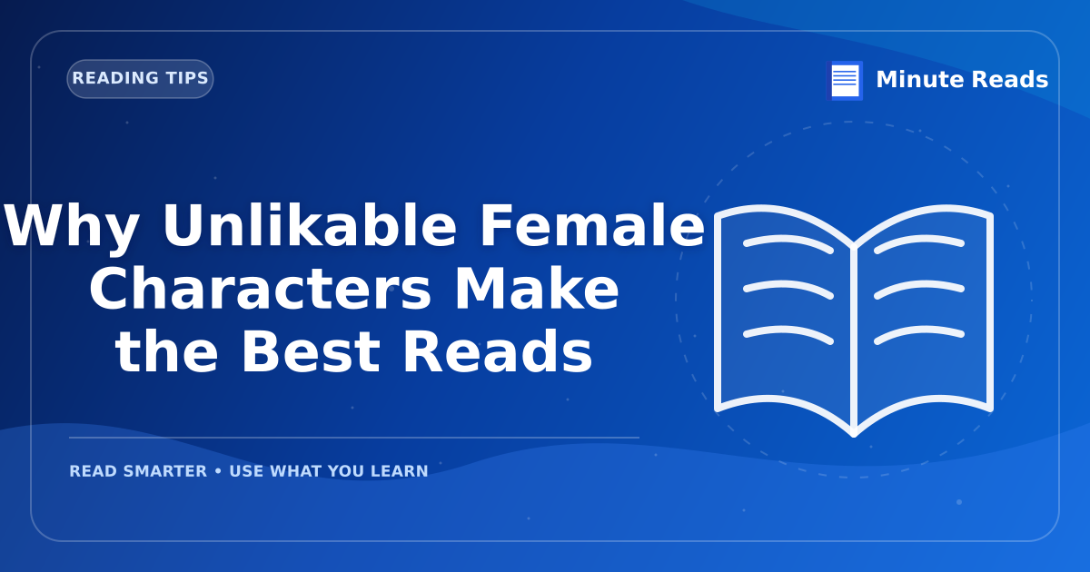 Why Unlikable Female Characters Make the Best Reads — MinuteReads blog thumbnail