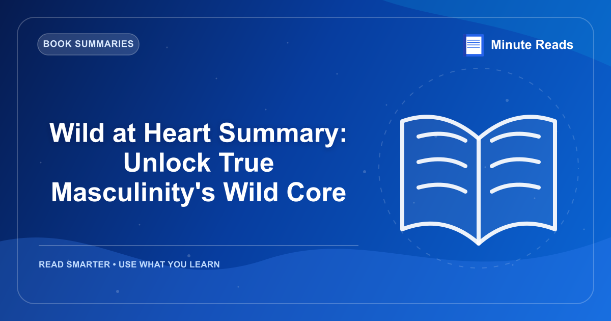 Wild at Heart Summary: Unlock True Masculinity's Wild Core — MinuteReads blog thumbnail