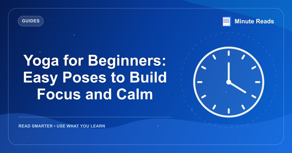 Yoga for Beginners: Easy Poses to Build Focus and Calm — MinuteReads blog thumbnail