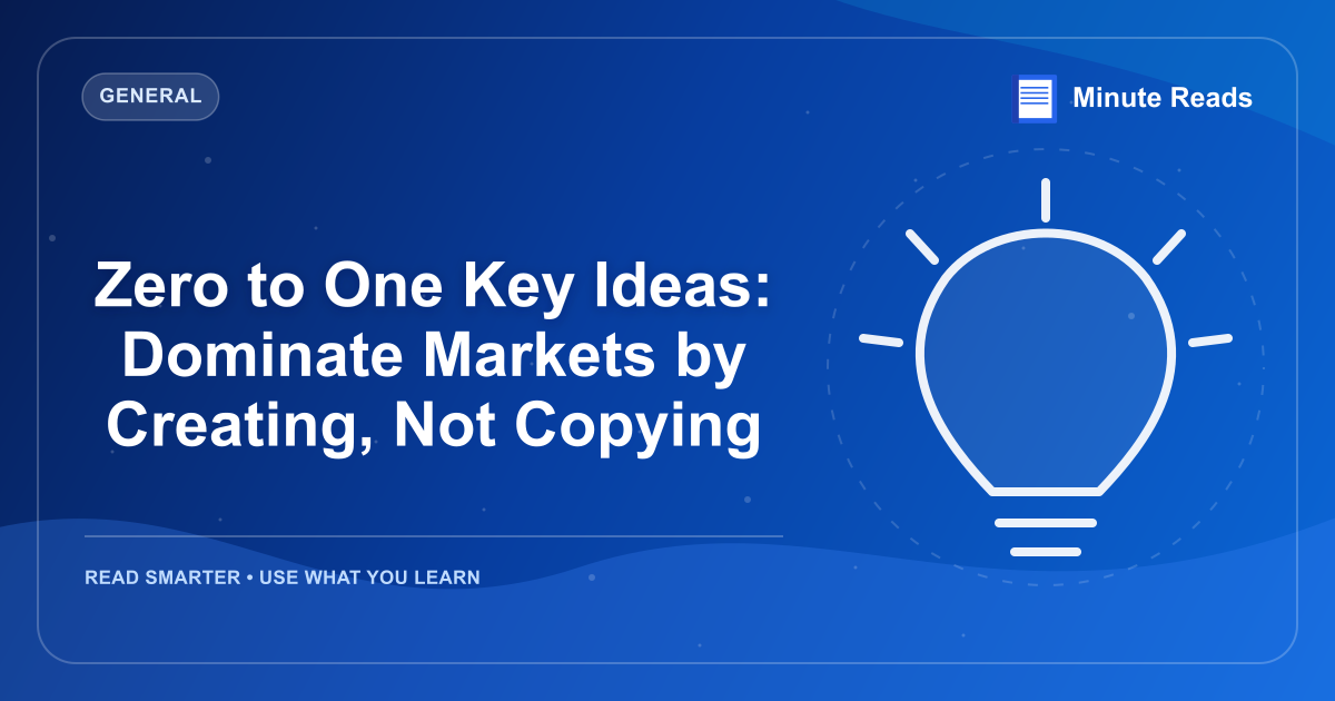 Zero to One Key Ideas: Dominate Markets by Creating, Not Copying — MinuteReads blog thumbnail